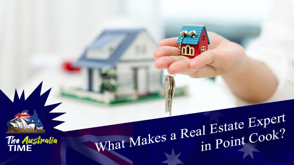 What Makes a Real Estate Expert in Point Cook? | The Australia Time